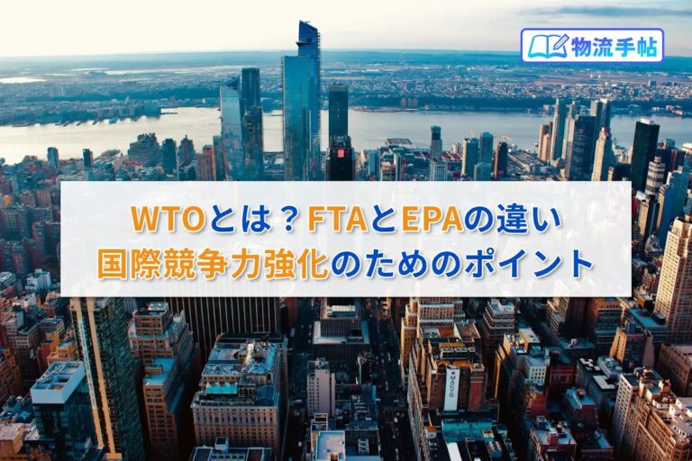 WTOとは？FTAとEPAの関係性と違いから学ぶ、競争力強化のためのポイント - 物流手帖